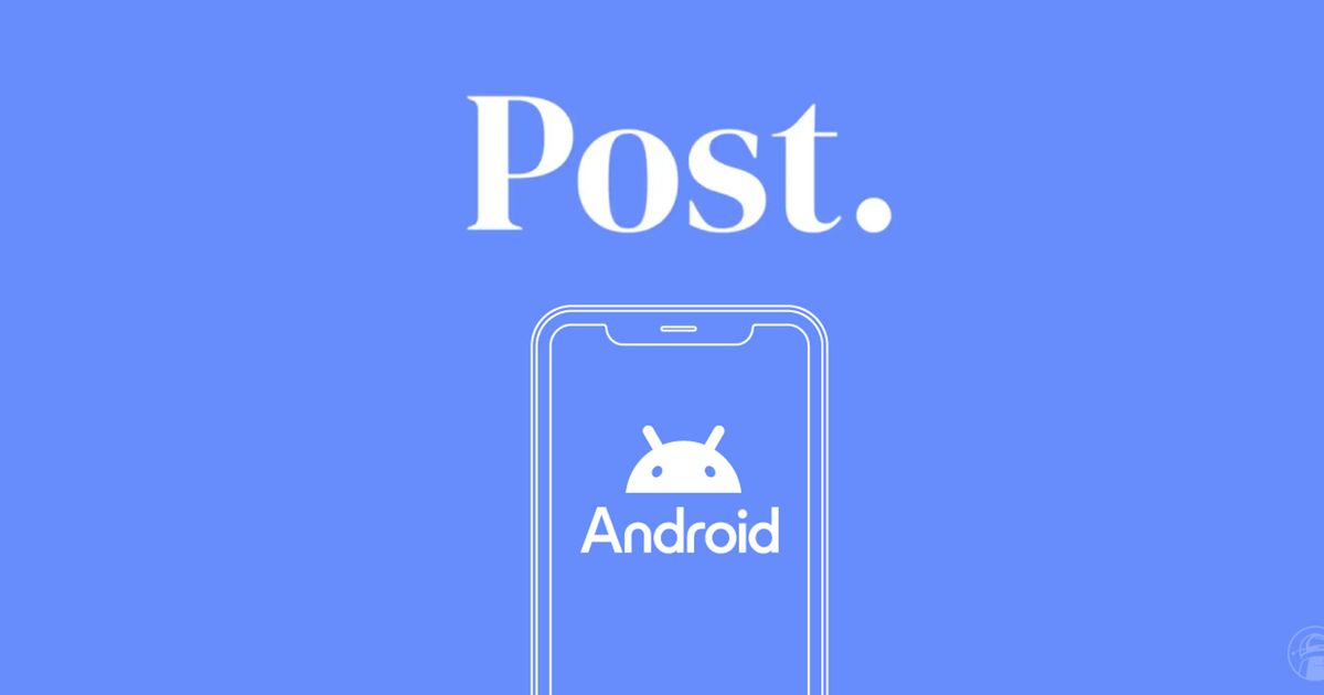 Social News platform Post expands to Android, and launches tools for ...