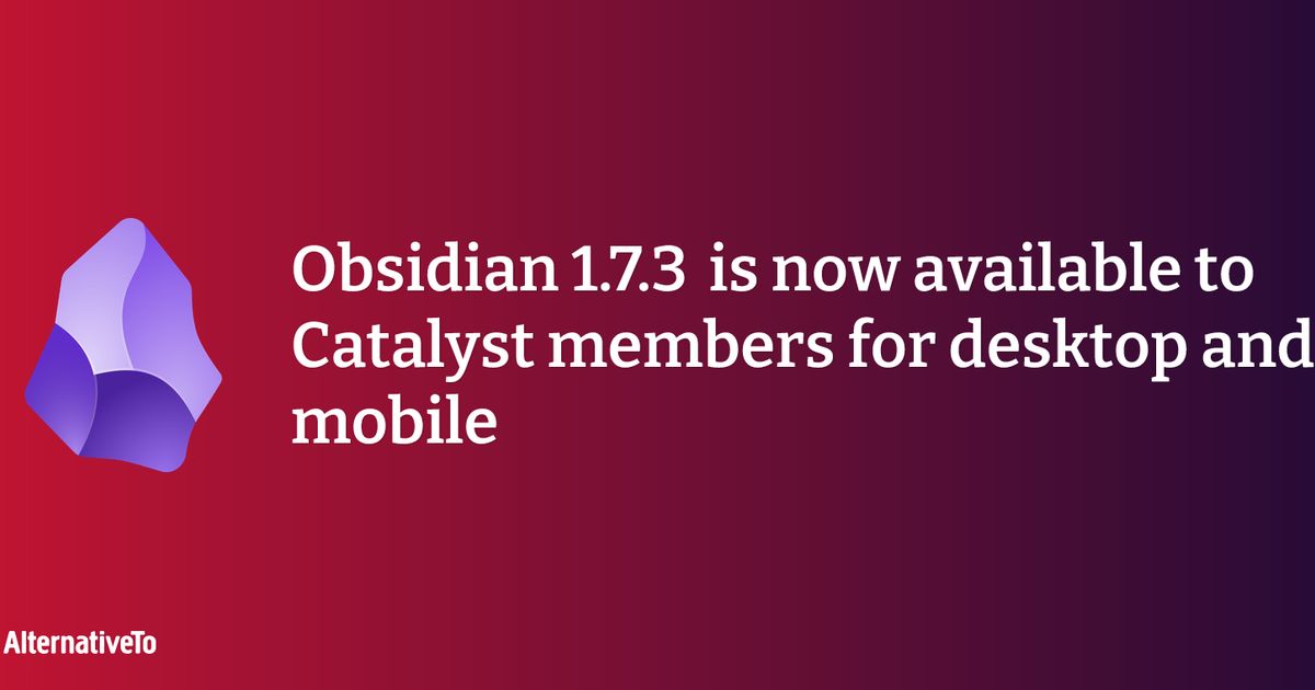 Obsidian 1.7.3 early access released to Catalyst members | AlternativeTo