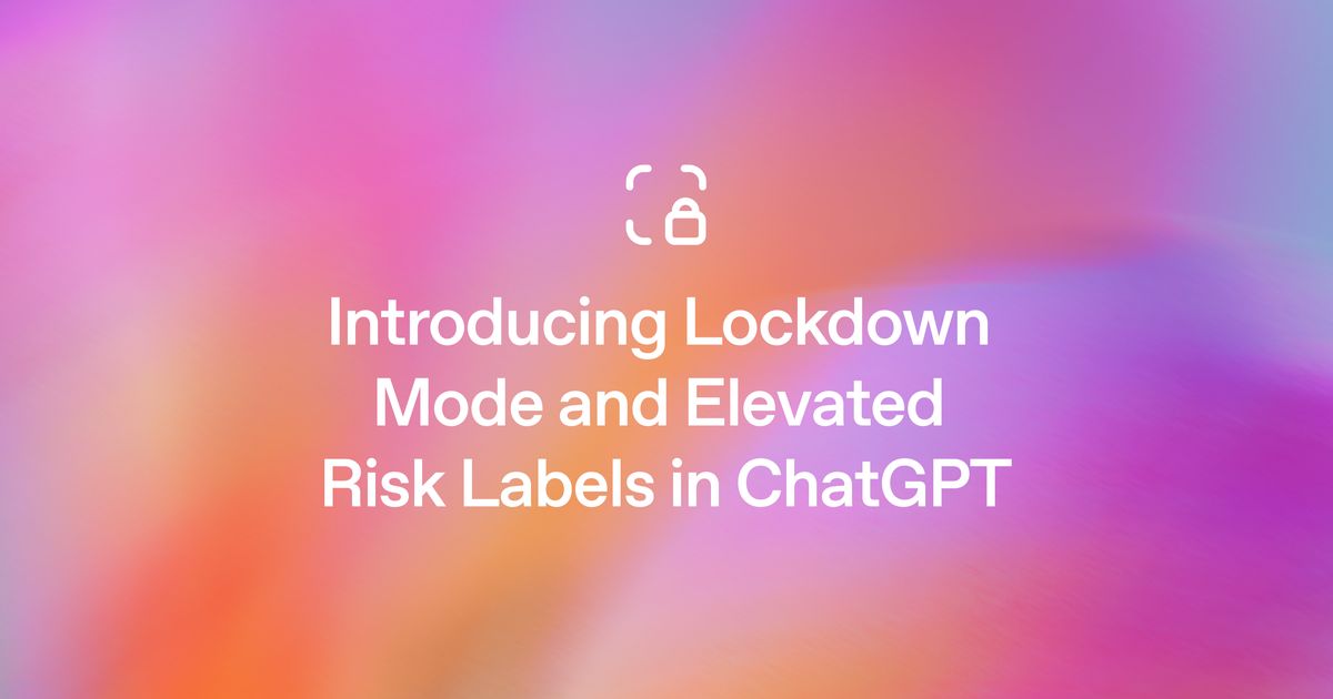 OpenAI rolls out Lockdown Mode to more ChatGPT users to fight prompt ...
